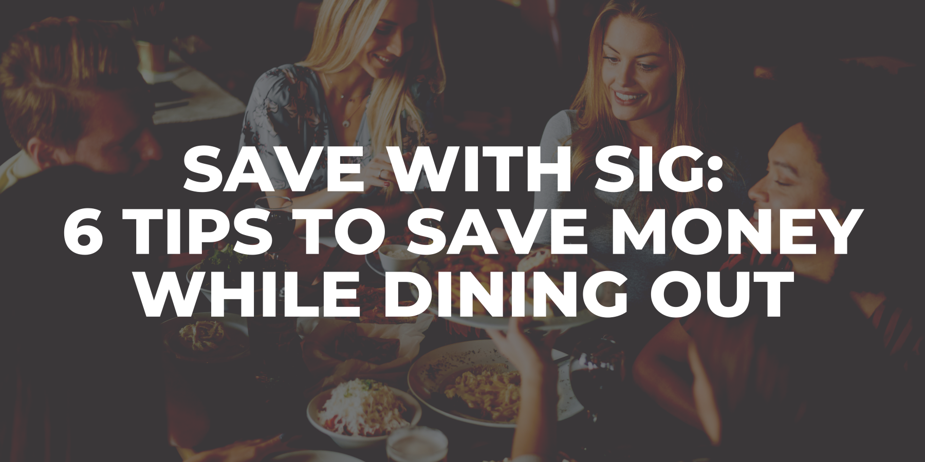 Save with Sig: 6 Tips to Save Money While Dining Out